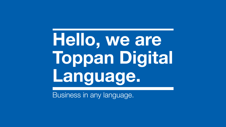 Toppan Digital Language —— 您信赖的全球翻译和数字化服务供应商